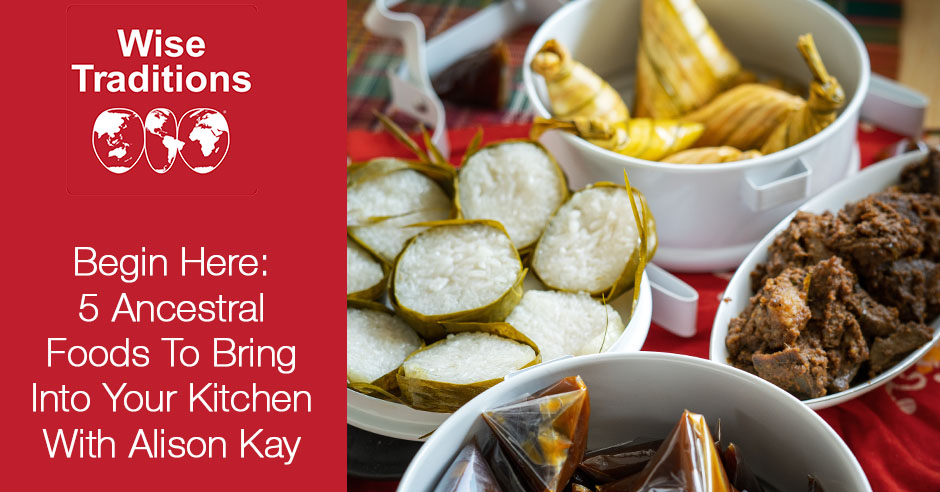 Begin Here: 5 Ancestral Foods To Bring Into Your Kitchen